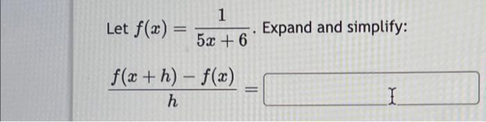 Solved Let f(x)=5x+61. Expand and simplify: hf(x+h)−f(x)= | Chegg.com