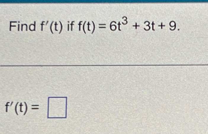 Solved Find f'(t) ﻿if f(t)=6t3+3t+9f'(t)= | Chegg.com