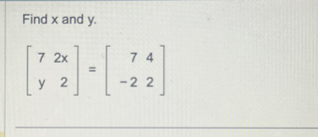 Solved Find x ﻿and y.[72xy2]=[74-22] | Chegg.com