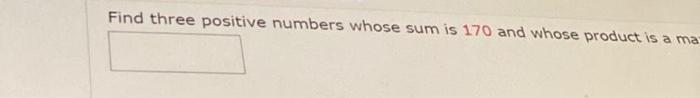 Solved Find three positive numbers whose sum is 170 and | Chegg.com