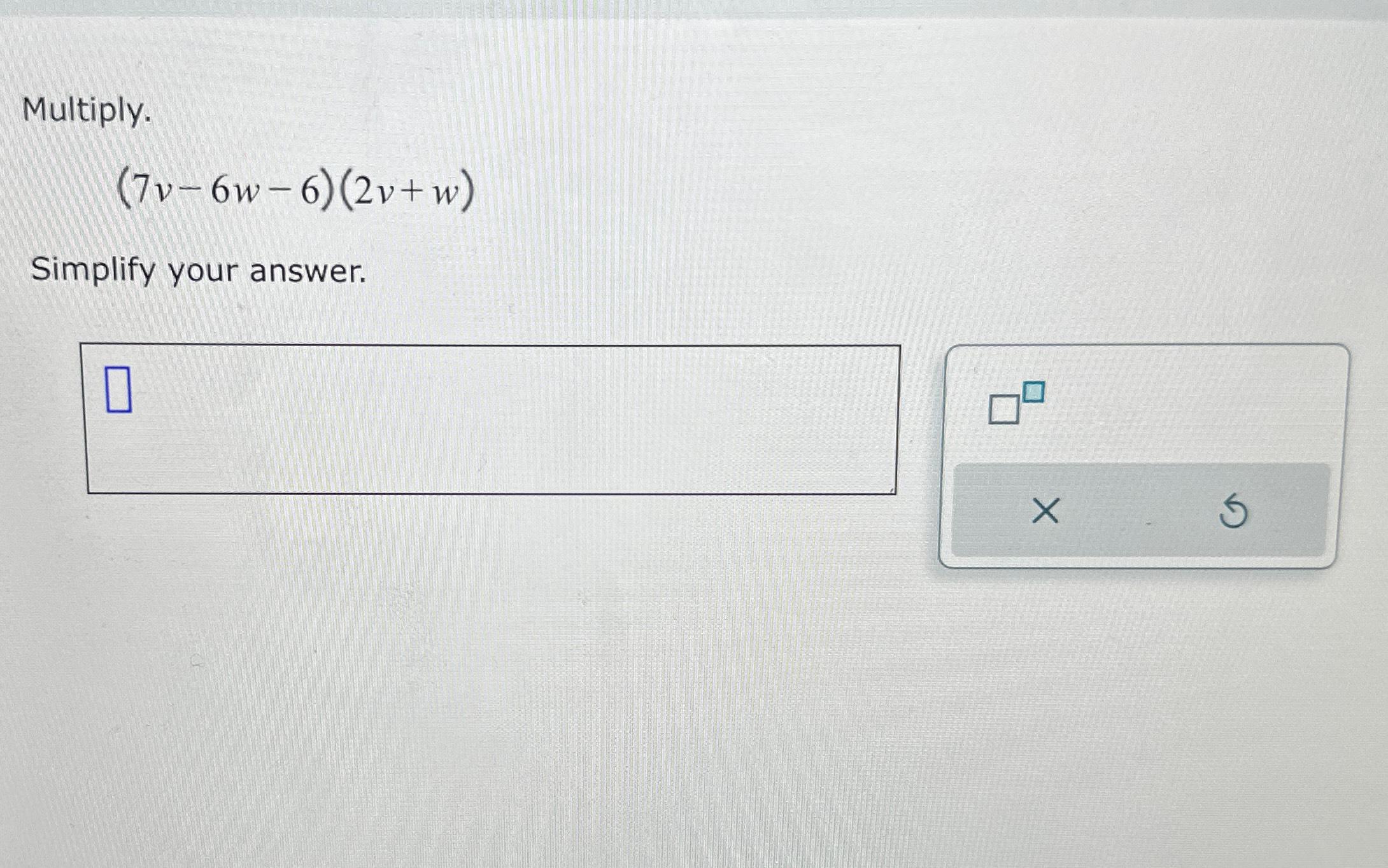 Solved Multiply.(7v-6w-6)(2v+w)Simplify your answer. | Chegg.com
