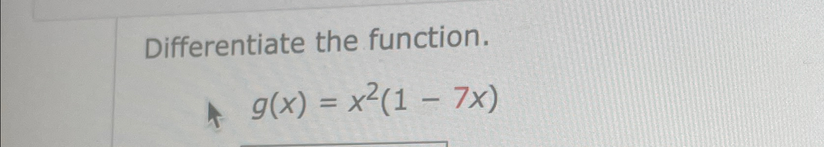 Solved Differentiate the function.g(x)=x2(1-7x) | Chegg.com