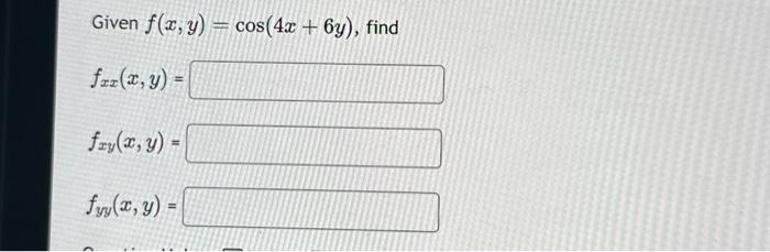 Solved Given f(x,y)=cos(4x+6y) fxx(x,y)= fxy(x,y)= fyy(x,y)= | Chegg.com