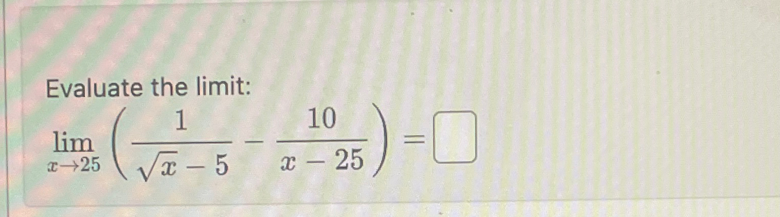 Solved Evaluate the limit:limx→25(1x2-5-10x-25)= | Chegg.com