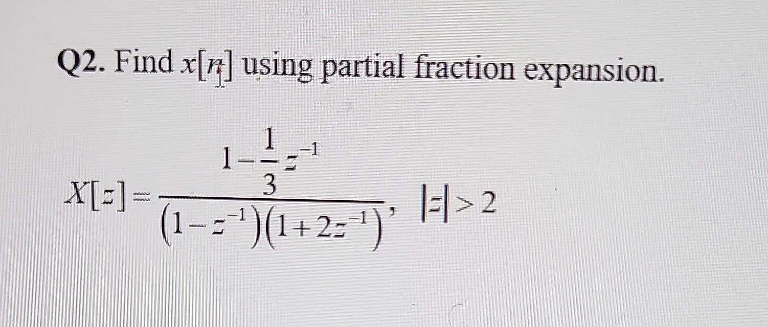 Solved Q2. Find x[n] using partial fraction expansion. | Chegg.com
