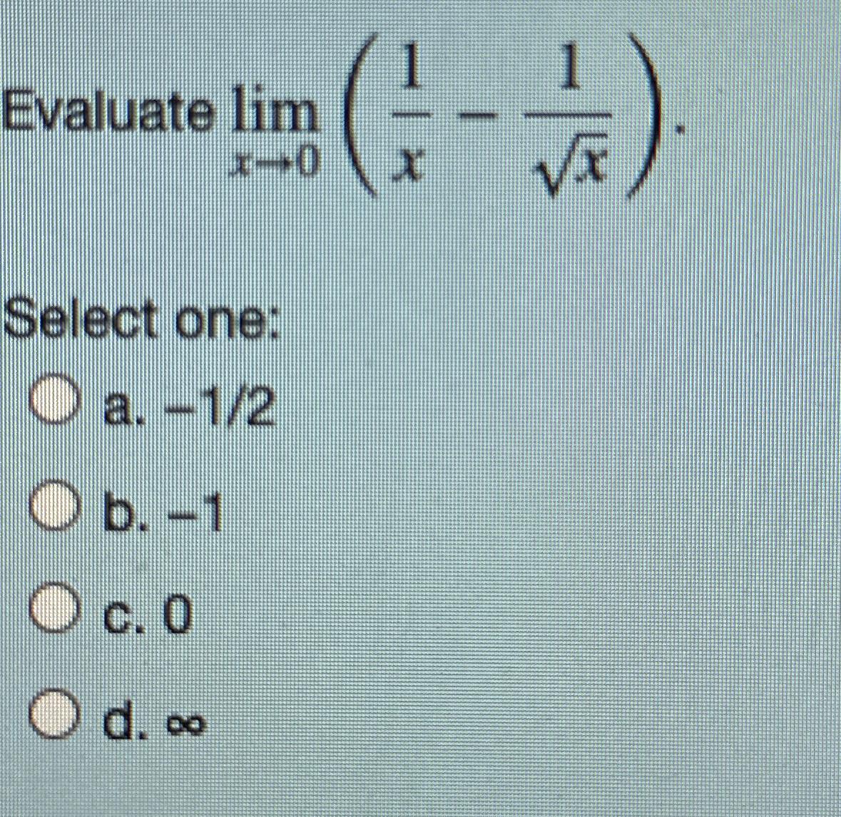 Solved Evaluate limx→0(1x-1x2)Select one:a. -12b. -1c. 0d. ∞ | Chegg.com