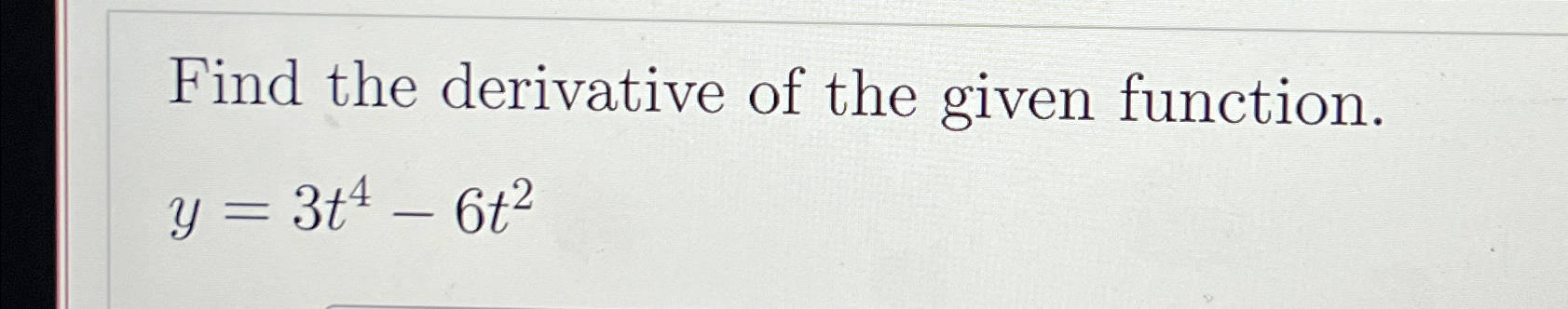 Solved Find the derivative of the given function.y=3t4-6t2 | Chegg.com