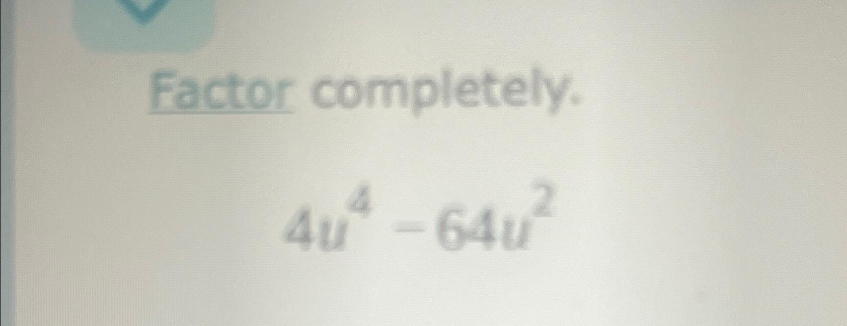 Solved Factor completely.4u4-64u2 | Chegg.com