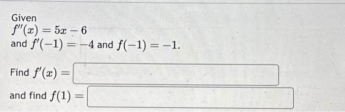 Solved Given f"(x) = 5x - 6 and f'(-1) = -4 and f(-1) = -1. | Chegg.com