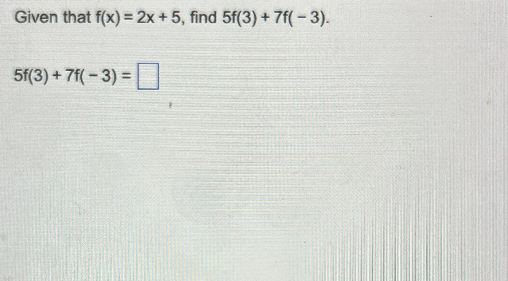 Solved Given that f(x)=2x+5, ﻿find 5f(3)+7f(-3)5f(3)+7f(-3)= | Chegg.com