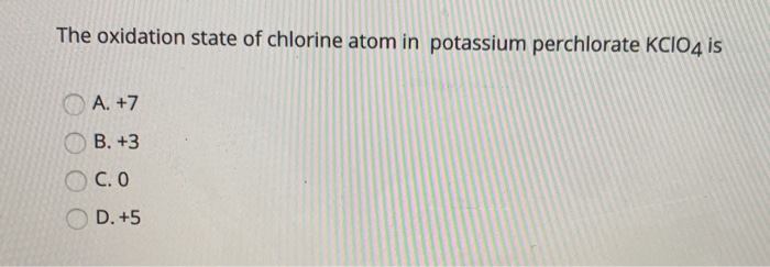 Solved The oxidation state of chlorine atom in potassium | Chegg.com