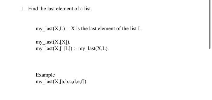 Solved 1. Find the last element of a list. my_last (X,L) :- | Chegg.com