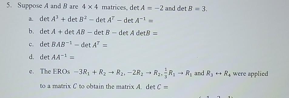 Solved 5. Suppose A and B are 4 x 4 matrices, det A = -2 and | Chegg.com