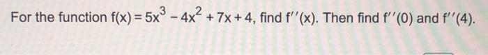 Solved For the function f(x)=5x3−4x2+7x+4, find f′′(x). Then | Chegg.com