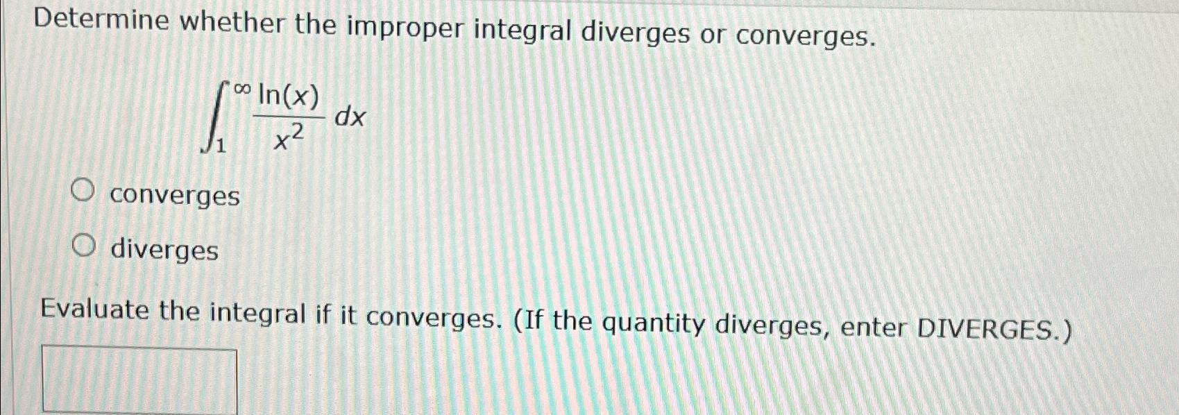 Solved Determine whether the improper integral diverges or | Chegg.com