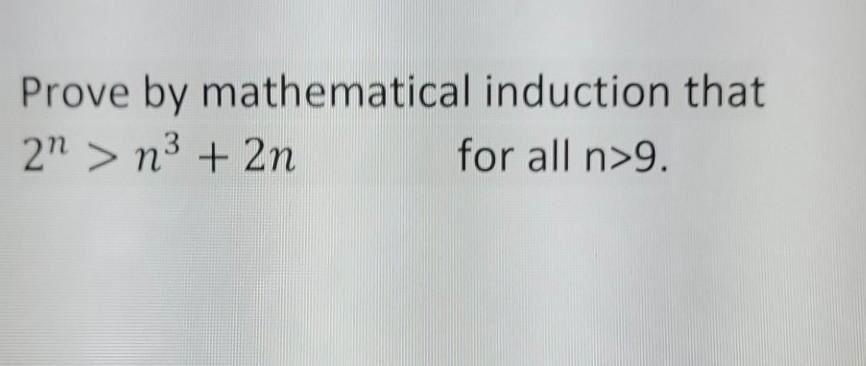 Solved Prove by mathematical induction that 2n > n3 + 2n for | Chegg.com