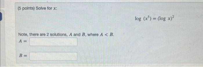 Solved (5 points) Solve for x : log(x5)=(logx)2 Note, there | Chegg.com