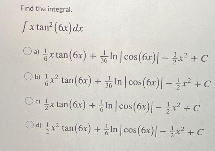 Solved Find the integral. J x tan? (6x) dx Sx a) 3x tan(6x) | Chegg.com
