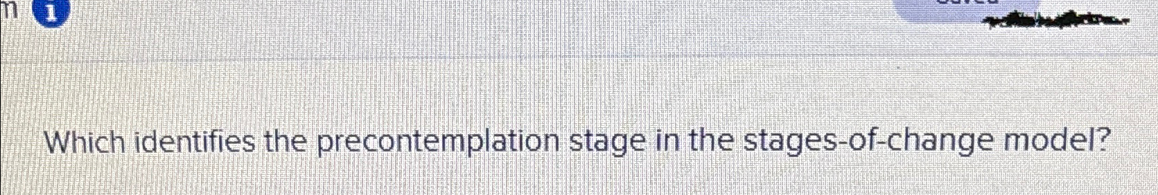 Solved Which identifies the precontemplation stage in the | Chegg.com