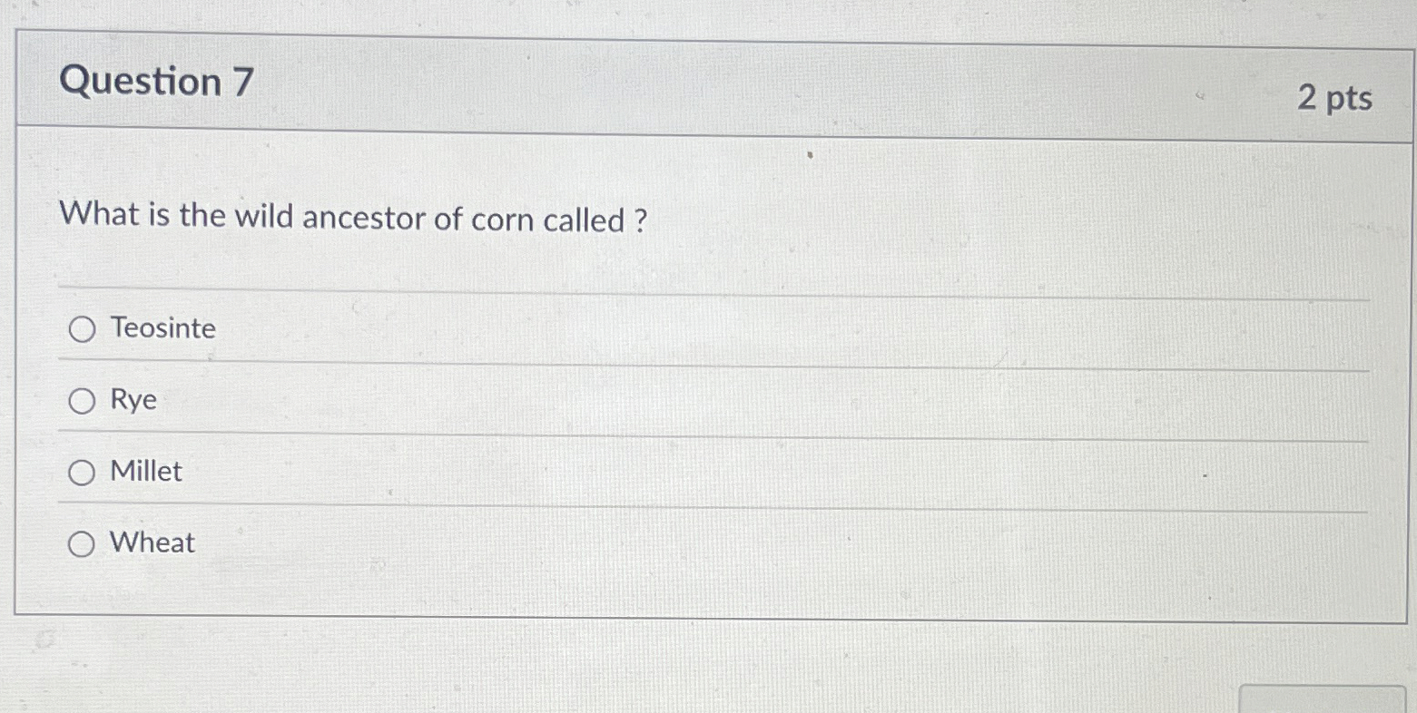 Solved Question 7What is the wild ancestor of corn called | Chegg.com