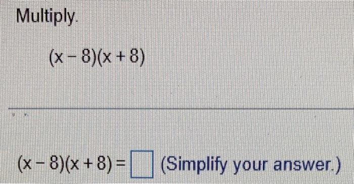 Solved Multiply. (x−8)(x+8) (x−8)(x+8)= (Simplify your | Chegg.com