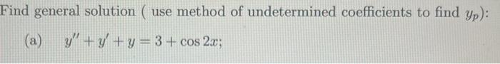 Solved Find general solution ( use method of undetermined | Chegg.com Solved Find general solution ( use method of undetermined | Chegg.com