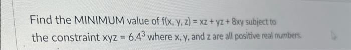 Solved Find the MINIMUM value of f(x,y,z)=xz+yz+8xy subject | Chegg.com