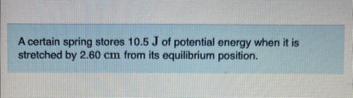 Solved A certain spring stores 10.5 J of potential energy | Chegg.com