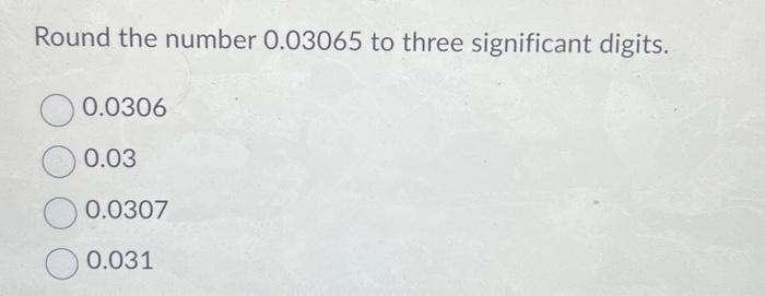 Solved Round the number 0.03065 to three significant digits. | Chegg.com
