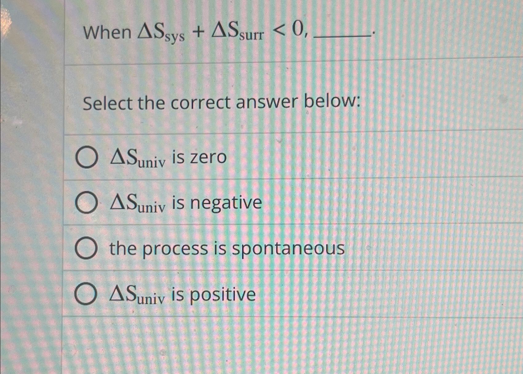 Solved When \\\\Delta S_(sys)+\\\\Delta S_(surr)