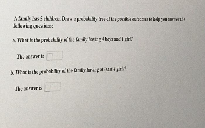 Solved A family has 5 children. Draw a probability tree of | Chegg.com