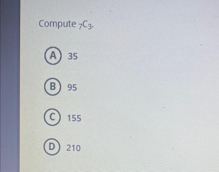 Solved Compute 7C3. A) 35 B) 95 155 D 210 | Chegg.com