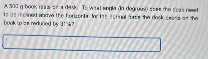 Solved A 500 g book rests on a desk. To what angle (in | Chegg.com