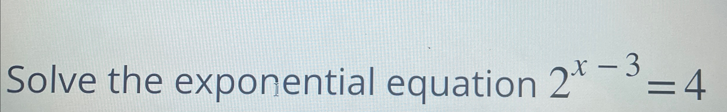 Solved Solve the exponential equation 2x-3=4 | Chegg.com