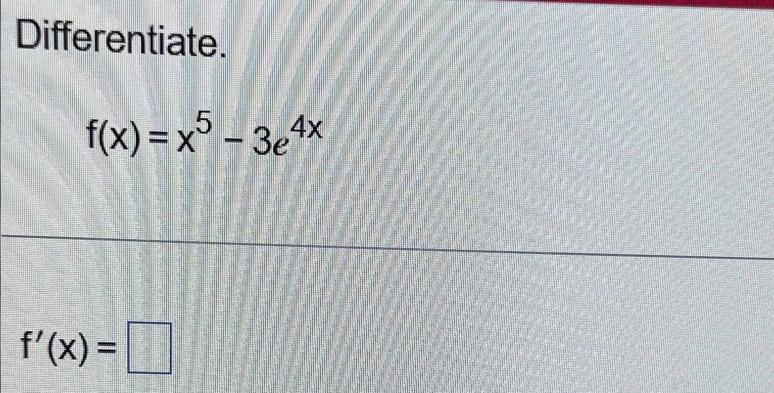 Solved Differentiate.f(x)=x5-3e4xf'(x)= | Chegg.com