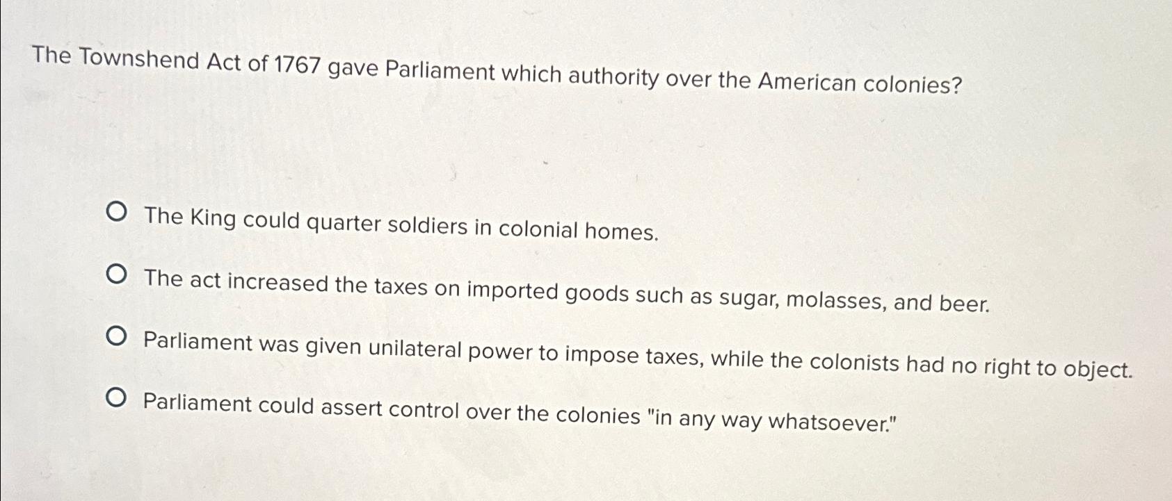Solved The Townshend Act of 1767 ﻿gave Parliament which | Chegg.com