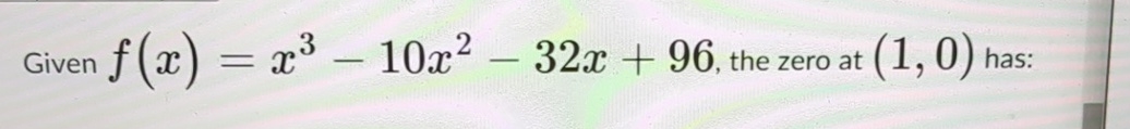 Solved Given f(x)=x3-10x2-32x+96, ﻿the zero at (1,0) ﻿has: | Chegg.com