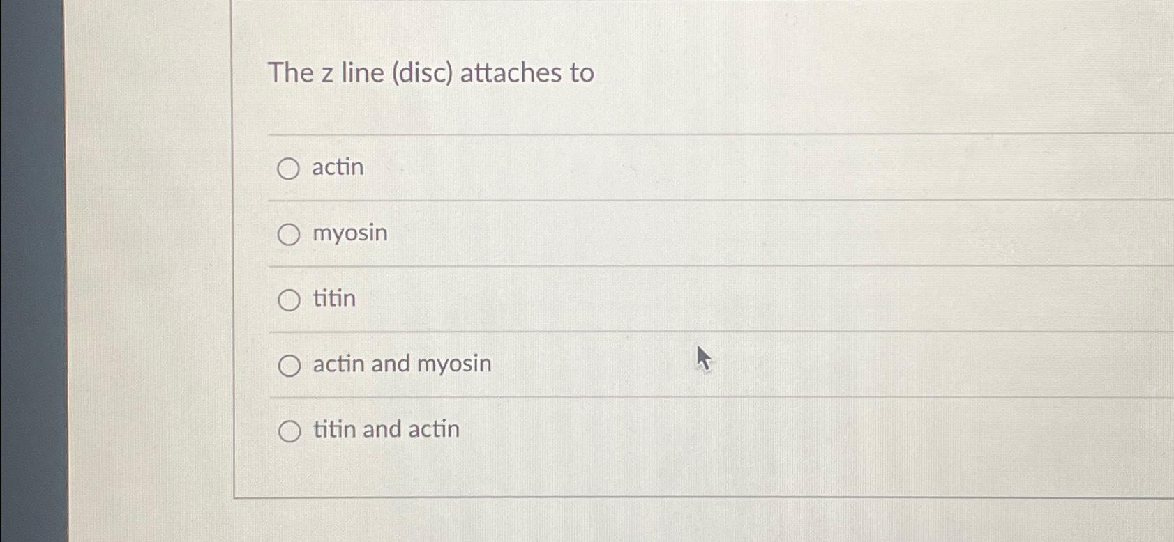 Solved The z ﻿line (disc) ﻿attaches toactinmyosintitinactin | Chegg.com