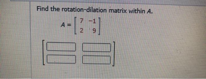 Solved Find the rotation-dilation matrix within A. A= 2 9 II | Chegg.com