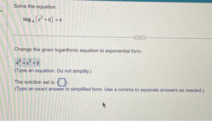 Solved Solve the equation. log4(x2+8)=4 Change the given | Chegg.com Solved Solve the equation. log4(x2+8)=4 Change the given | Chegg.com