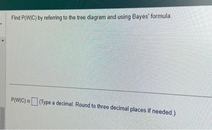 Solved Find P(W∣C) by referring to the tree diagram and | Chegg.com