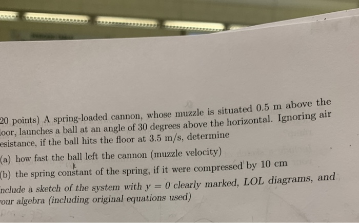 Solved 20 points) A spring-loaded cannon, whose muzzle is | Chegg.com