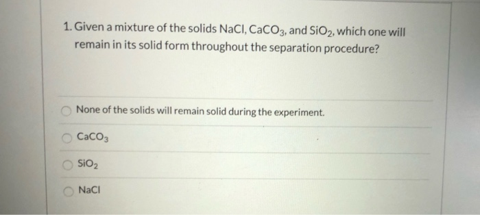Solved 1. Given a mixture of the solids NacI, CaCO3, and | Chegg.com