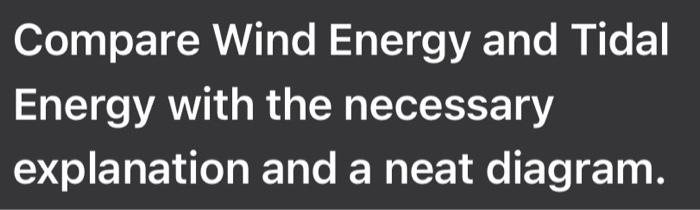 Solved Compare Wind Energy and Tidal Energy with the | Chegg.com