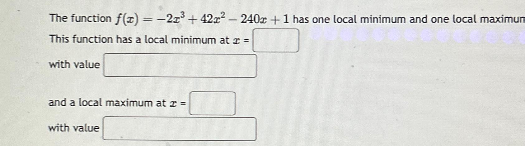Solved The function f(x)=-2x3+42x2-240x+1 ﻿has one local | Chegg.com