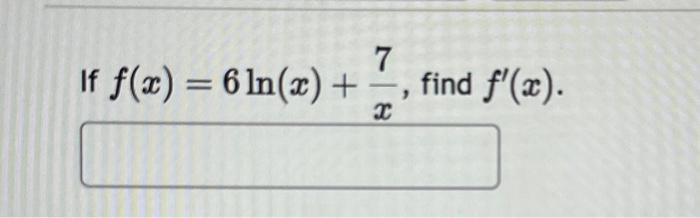 Solved f(x)=6ln(x)+x7 | Chegg.com