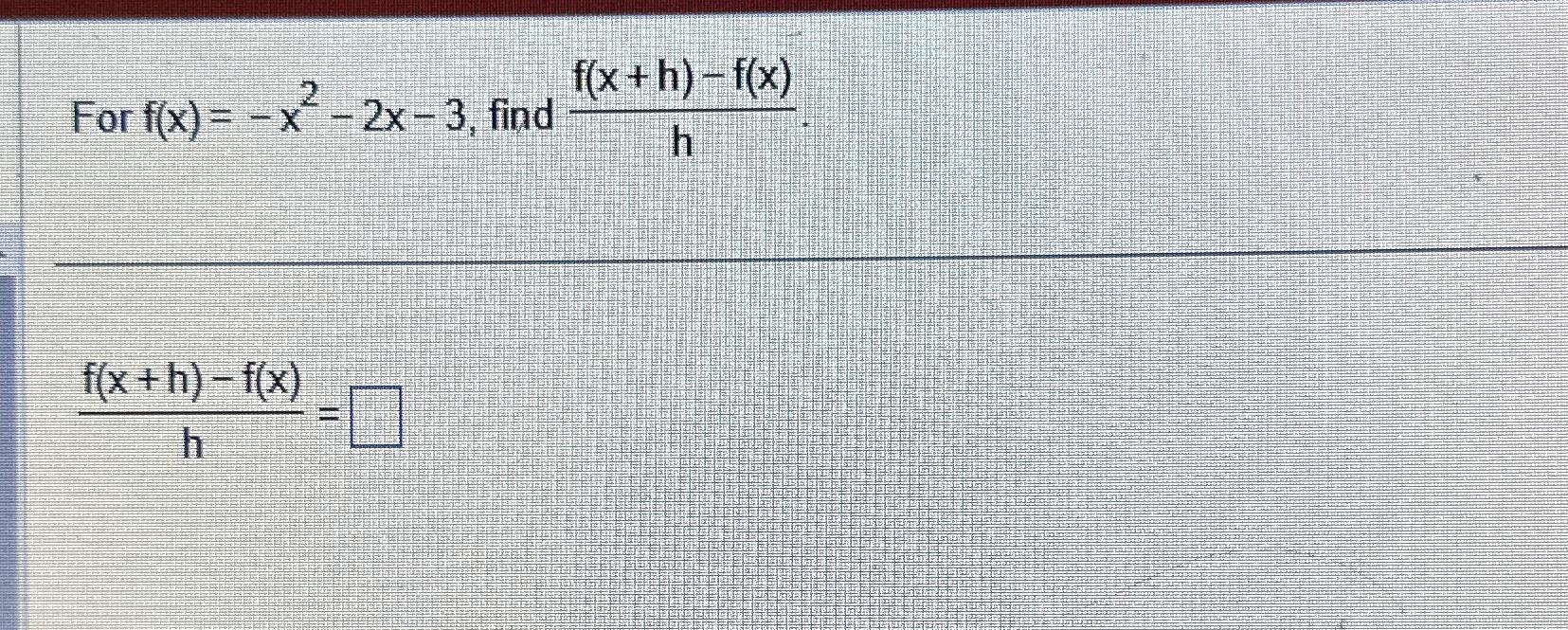 Solved For f(x)=-x2-2x-3, ﻿find f(x+h)-f(x)hf(x+h)-f(x)h= | Chegg.com