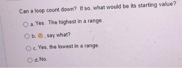 Solved Can a loop count down? If so, what would be its | Chegg.com