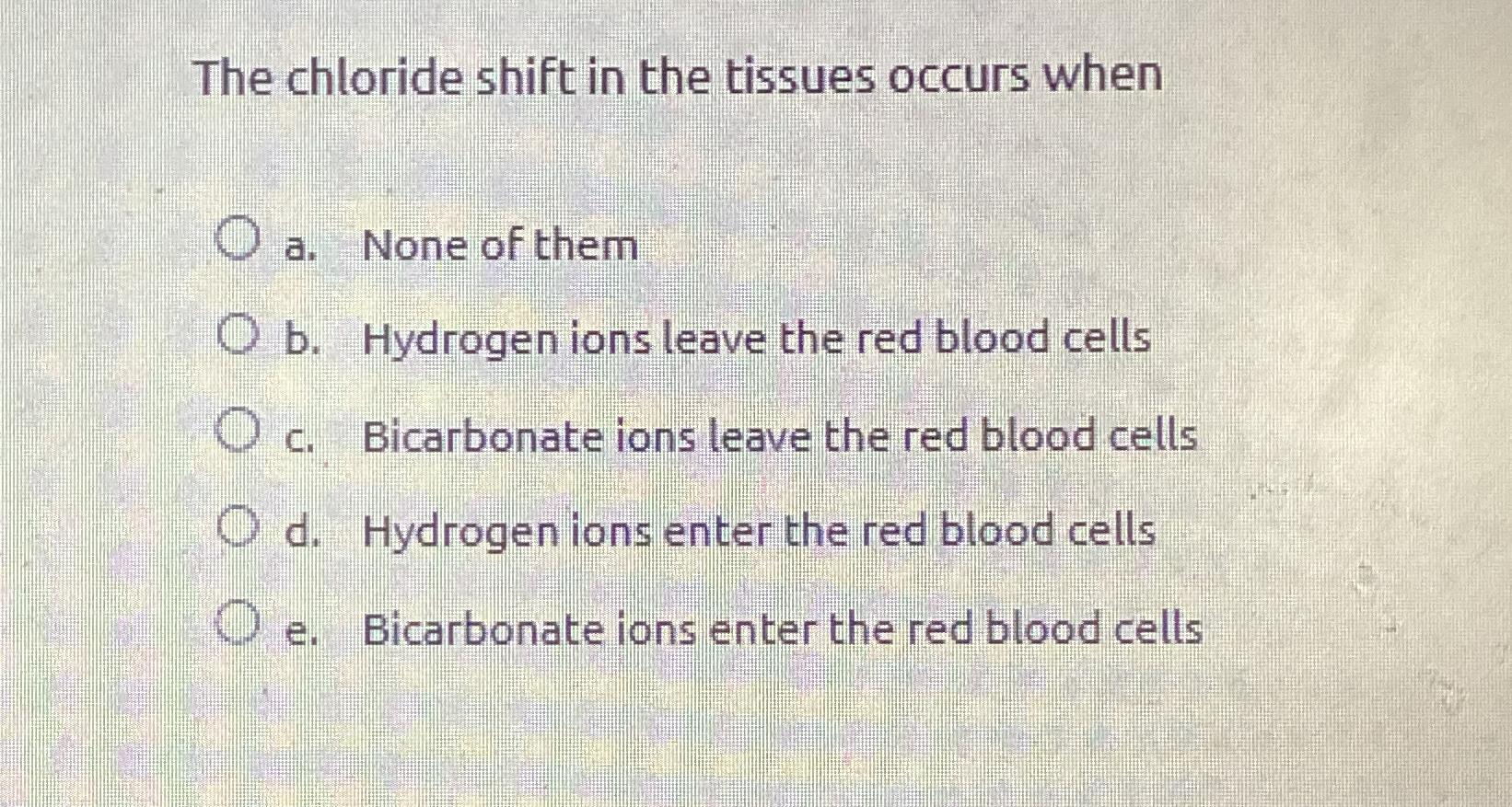 Solved The chloride shift in the tissues occurs whena. ﻿None | Chegg.com