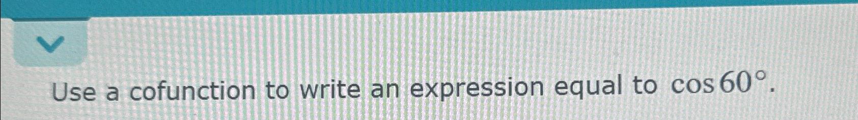Solved Use a cofunction to write an expression equal to | Chegg.com